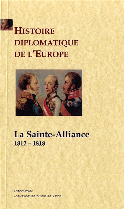 Histoire diplomatique de l'Europe. T1 - La Sainte-Alliance (1812-1818 ...