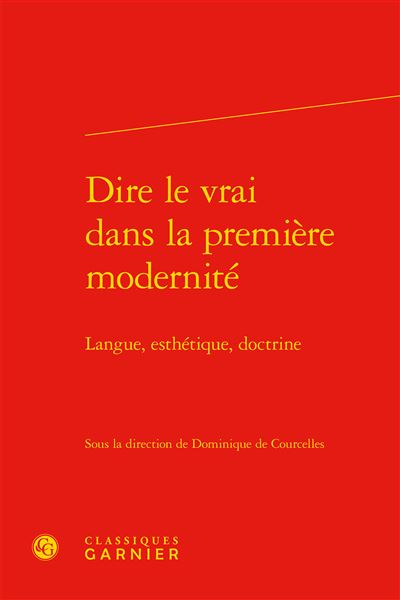 Dire le vrai dans la première modernité Langue, esthétique, doctrine ...