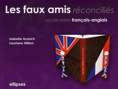 Les faux amis réconciliés. Vocabulaire français-anglais - broché ...