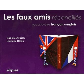 Les faux amis réconciliés. Vocabulaire français-anglais - broché ...