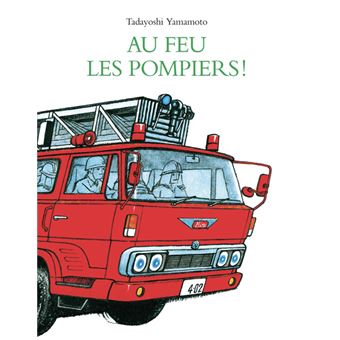 Au feu les pompiers ! - Tadayoshi Yamamoto, Florence Seyvos, Jean ...