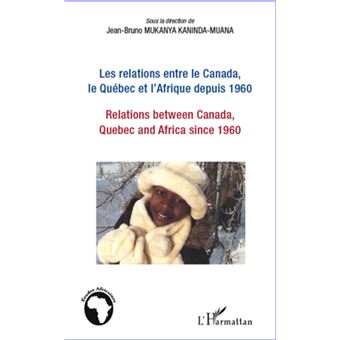 Les relations entre le Canada, le Québec et l'Afrique depuis 1960 ...