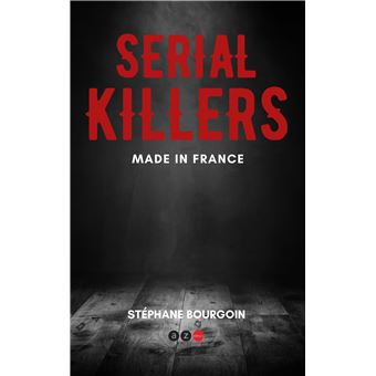 Serial Killers - Serial Killers Made in France - Stéphane Bourgoin ...