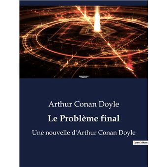 Le Problème final Une nouvelle d'Arthur Conan Doyle - broché - Sir ...