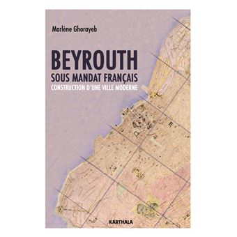 Beyrouth sous mandat français. Construction d'une ville moderne ...