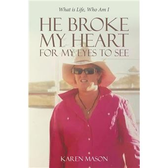 He Broke My Heart for My Eyes to See What is Life, Who Am I - ebook ...