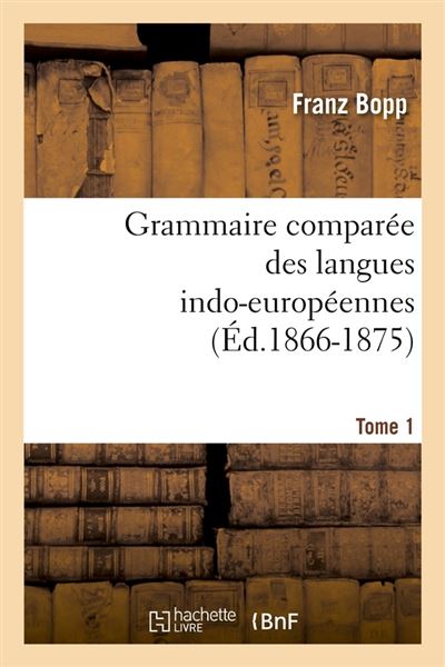 Grammaire comparée des langues indo-européennes. Tome 1 (Éd.1866-1875 ...