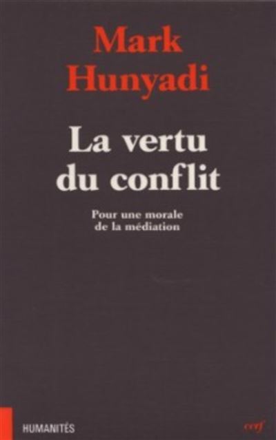 La vertu du conflit pour une morale de la médiation - Mark Hunyadi ...