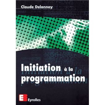 Initiation à la programmation Tome 0000 - broché - Claude Delannoy ...