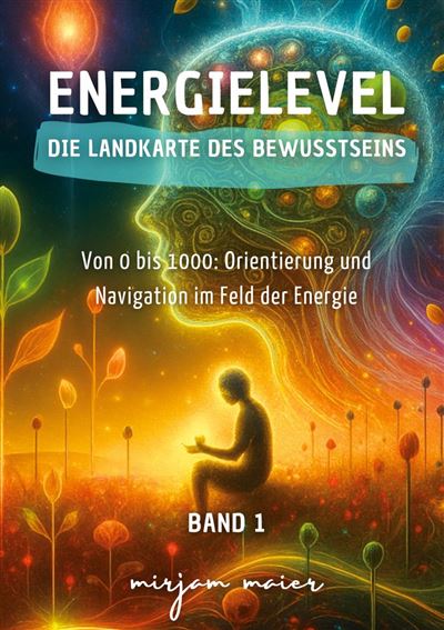 Energielevel - Die Landkarte des Bewusstseins Von 0 bis 1000 ...