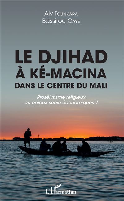 Le djihad à Ké-Macina dans le centre du Mali Prosélytisme religieux ou enjeux socio-économiques ...
