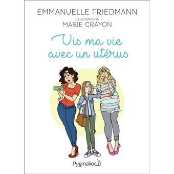 Vis ma vie avec un utérus - broché - Emmanuelle Friedmann, Marie Crayon ...