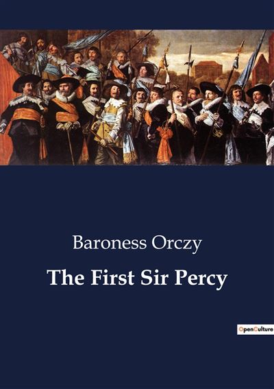 The First Sir Percy - broché - Emmuska Orczy (Baroness Orczy) - Achat ...