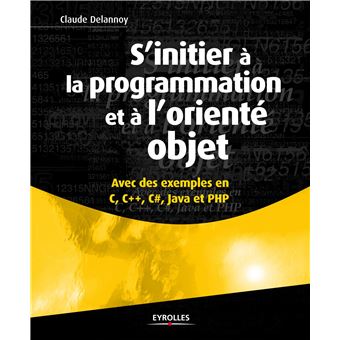 S'initier a la programmation et a l'oriente objet. avec des exemples en c, c++, Avec des ...