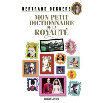 Mon Petit Dictionnaire de la royauté - broché - Bertrand Deckers ...