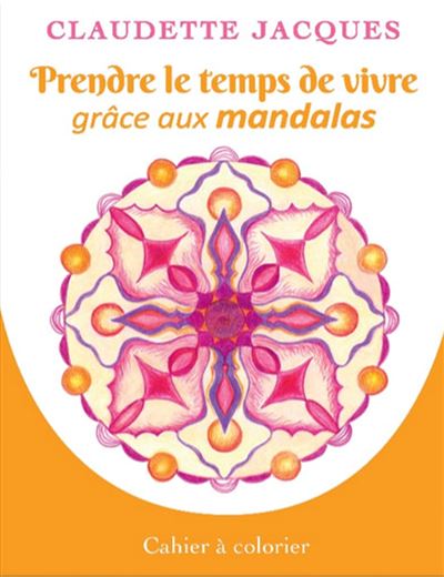 Prendre le temps de vivre grâce aux mandalas - Cahier à colorier ...