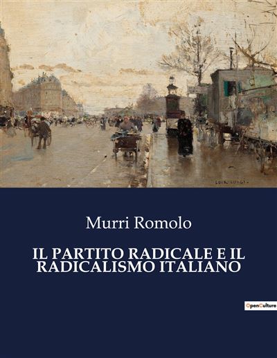 Il partito radicale e il radicalismo italiano - broché - Romolo Murri ...