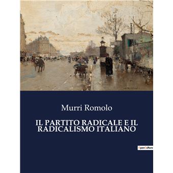 Il partito radicale e il radicalismo italiano - broché - Romolo Murri ...