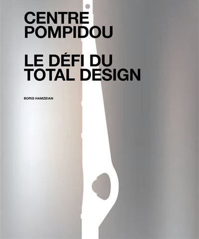 Centre Pompidou. Le défi du total Design Histoire des composantes d'une ...