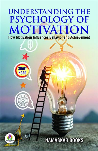 Understanding the Psychology of Motivation: How Motivation Influences ...