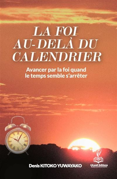 La foi au-delà du calendrier : Avancer par la foi quand même le temps ...