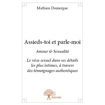 Assieds toi et parle moi Amour & Sexualité. Le vécu sexuel dans ses ...