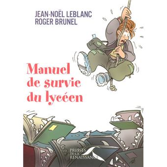 Manuel de survie du lycéen - broché - Jean-Noël Leblanc, Roger Brunel ...