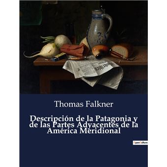 Descripción de la Patagonia y de las Partes Adyacentes de la América ...