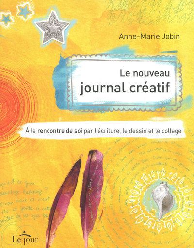 Le nouveau journal créatif - A la rencontre de soi par l'écriture, le ...