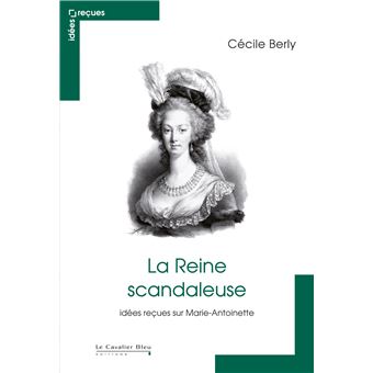 La Reine scandaleuse Idées reçues sur Marie-Antoinette - relié - Cécile ...