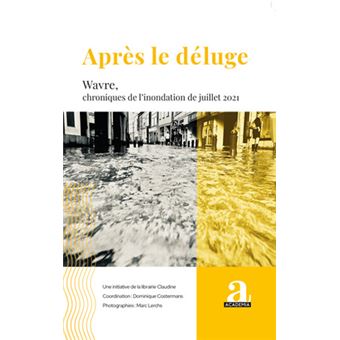 Après le déluge Wavre, chroniques de l'inondation de juillet 2021 ...