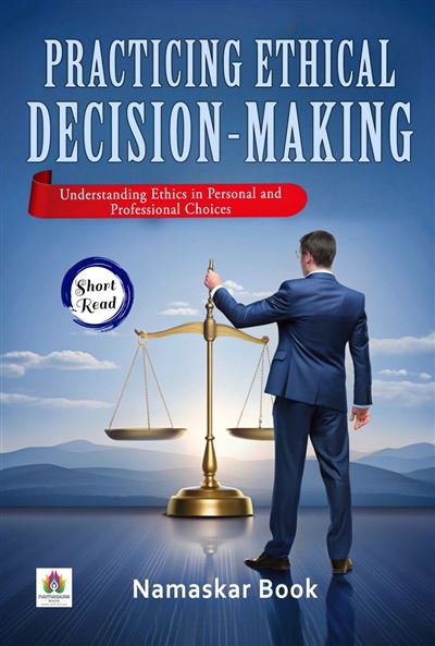 Practicing Ethical Decision-Making: Understanding Ethics in Personal and Professional Choices ...