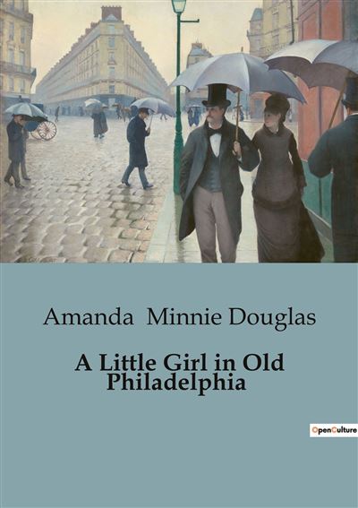 A Little Girl in Old Philadelphia - broché - Amanda Minnie Douglas ...