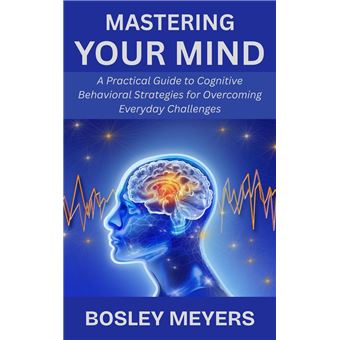Mastering Your Mind A Practical Guide To Cognitive Behavioral