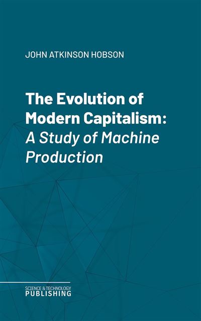 The Evolution of Modern Capitalism A Study of Machine Production ...