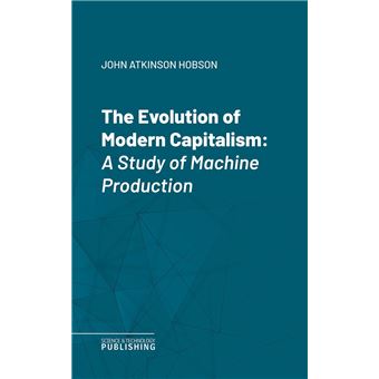 The Evolution of Modern Capitalism A Study of Machine Production ...