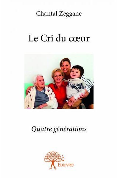 Le cri du cœur Quatre générations - broché - Chantal Zeggane - Achat ...