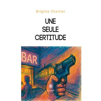 Une seule certitude - broché - Brigitte Chartier - Achat Livre | fnac