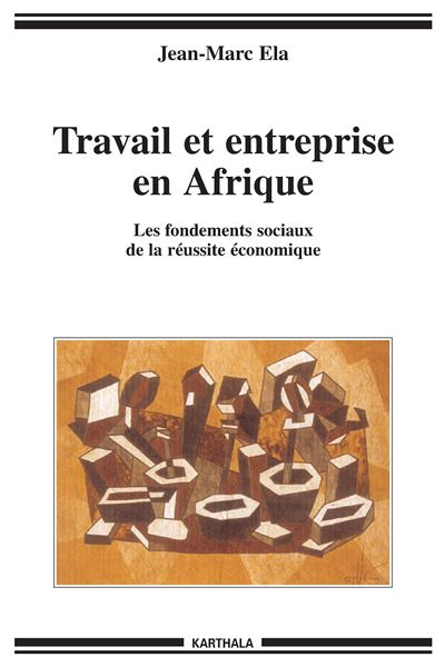 Travail et entreprise en Afrique - les fondements sociaux de la ...