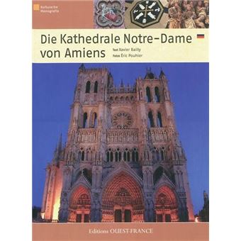 La Cathédrale Notre-Dame d'Amiens - broché - Xavier Bailly - Achat ...