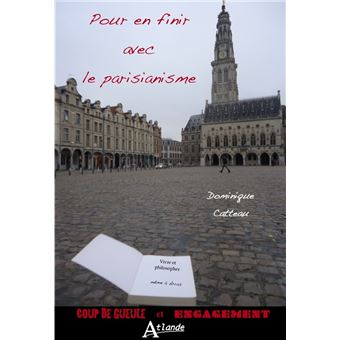 Pour en finir avec le parisianisme Vivre et philosopher, même à Arras - broché - Dominique ...