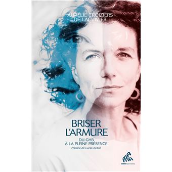 Briser l'armure Du GHB à la pleine présence - broché - Aurélie Croiziers De Lacvivier, Lucile ...