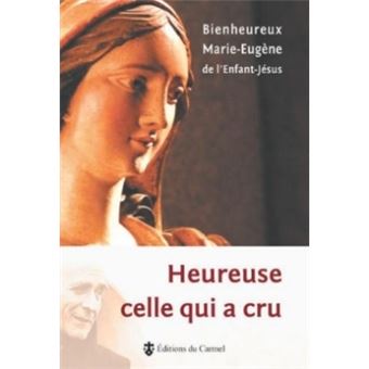 Heureuse celle qui a cru - broché - Marie-Eugène De L'Enfant-Jésus ...