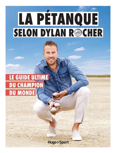 La Pétanque selon Dylan Rocher Le guide ultime du Champion du Monde ...