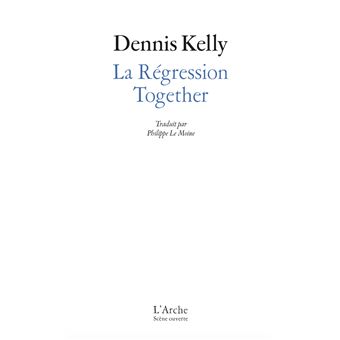 La Régression / Together - broché - Dennis Kelly, Philipppe Le Moine ...