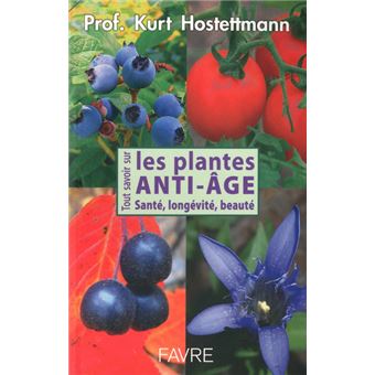 Tout savoir sur les plantes anti-âge - broché - Kurt Hostettmann ...