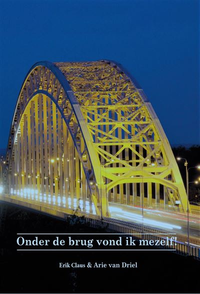 Onder de brug vond ik mezelf - broché - Arie Van Driel, Erik Claus ...