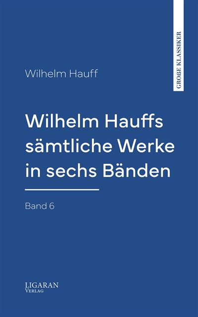 Wilhelm Hauffs sämtliche Werke in sechs Bänden. Bd. 6 - ebook (ePub ...