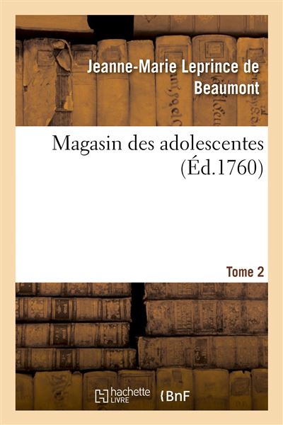 Magasin des adolescentes, ou Dialogues entre une sage gouvernante. Tome ...
