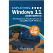 Exploring Windows 11 - 2025 Edition The Illustrated, Practical Guide to Using Microsoft Windows ...